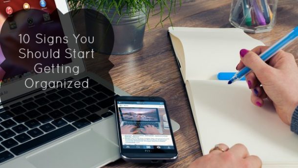 10 Signs You Should Start Getting Organized – The Organized Mom