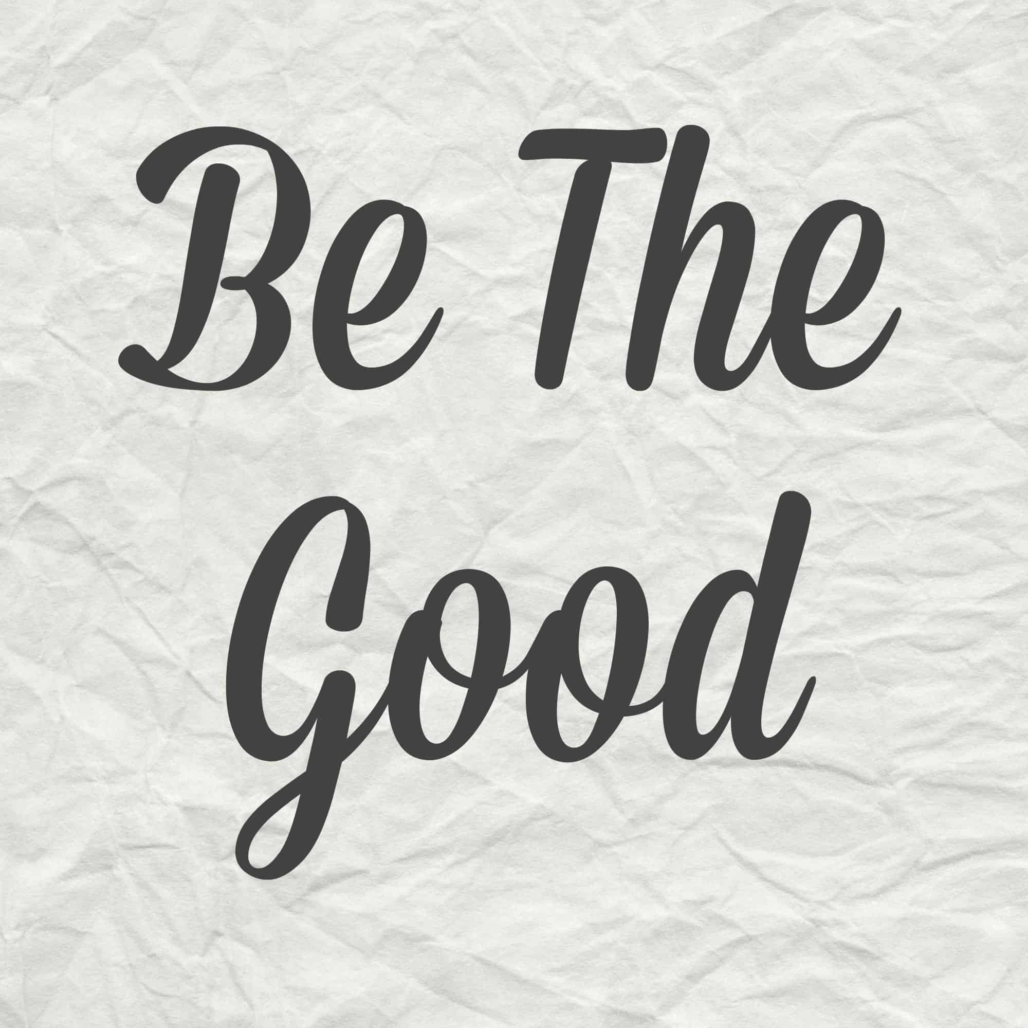 be the good – The Organized Mom