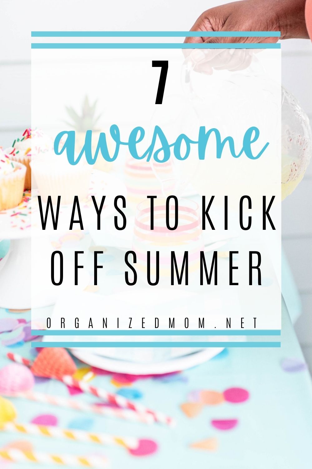 7 Fun Ways To Kick off Summer – The Organized Mom