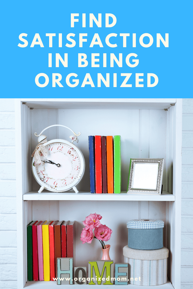 Find Satisfaction in Being Organized – The Organized Mom