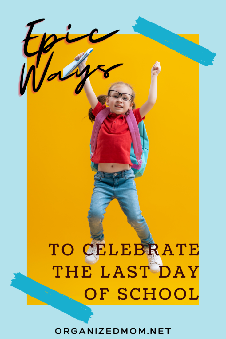 Epic Ways to Celebrate the Last Day of School – The Organized Mom