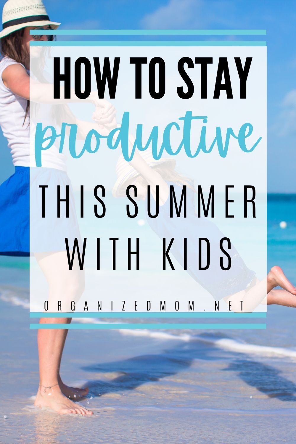 How to Be Productive and Still Have Fun With Your Kids This Summer ...