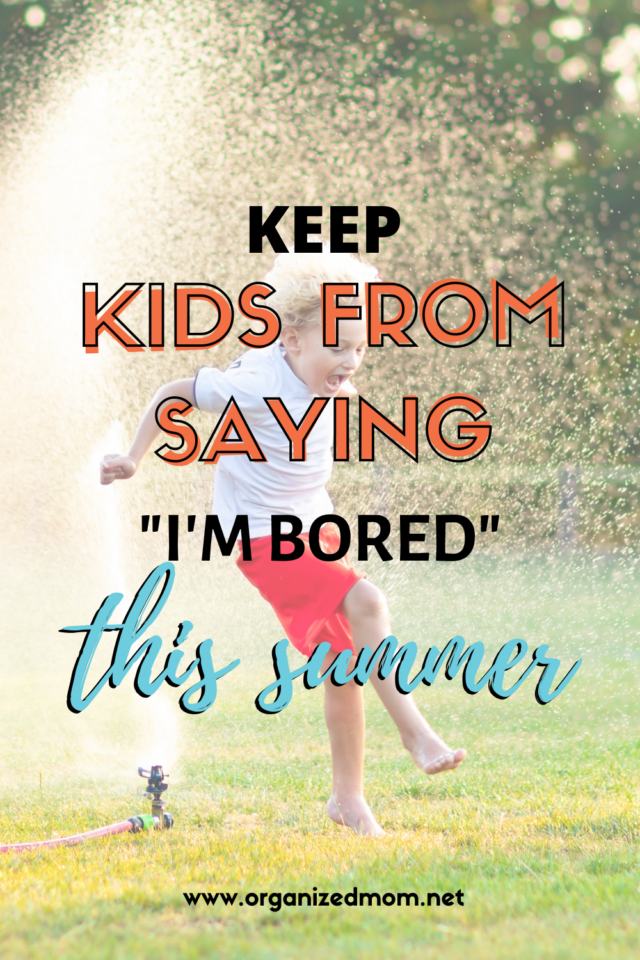 Keep Kids from Saying, “I’m bored” this Summer - The Organized Mom