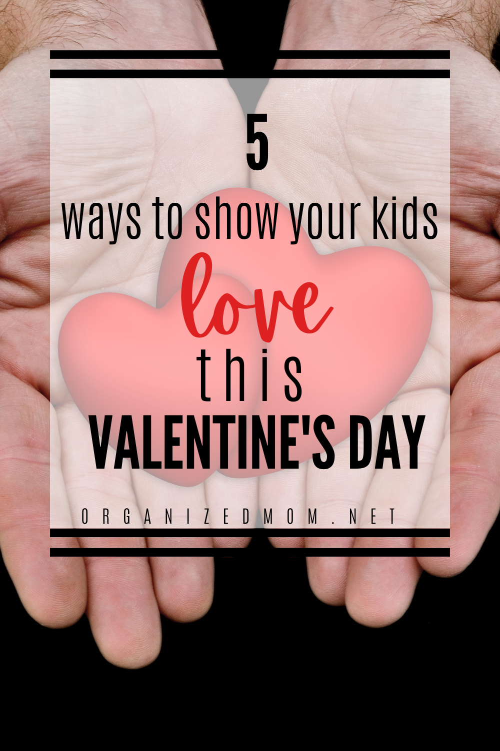 5 Ways to Show Your Kids Love This Valentine’s Day – The Organized Mom