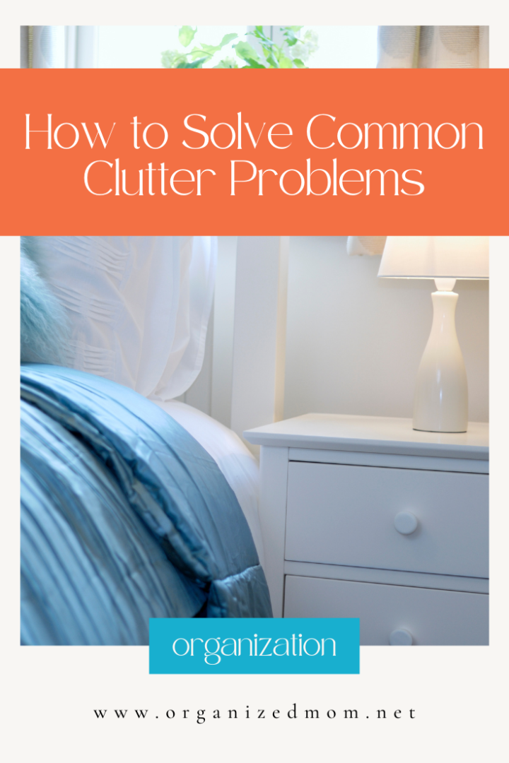 How to Tackle Common Clutter Problems – The Organized Mom