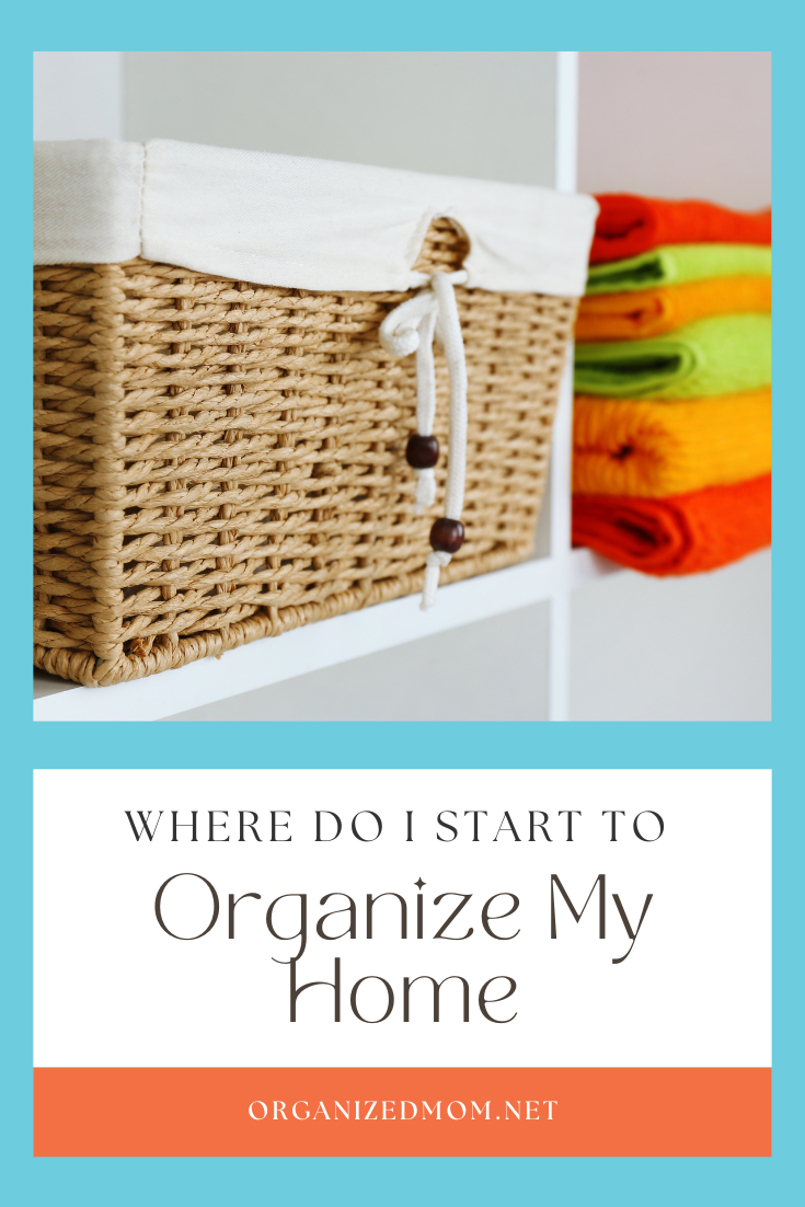 Where Do I Start to Organize My Home – The Organized Mom