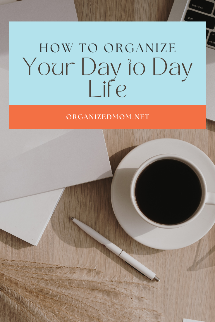 How to Organize Your Day to Day Life – The Organized Mom