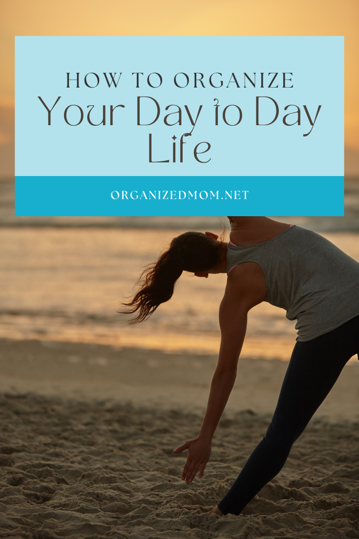 How to Organize Your Day to Day Life – The Organized Mom