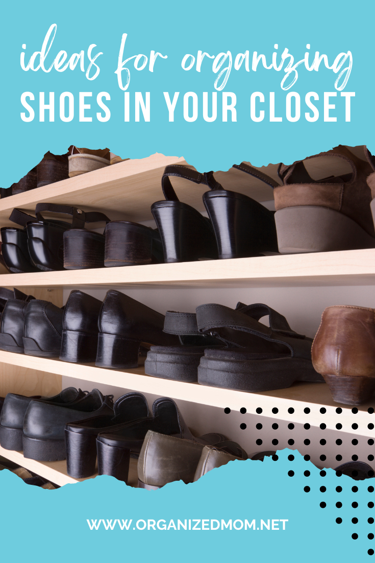 Ideas for Organizing Shoes in Your Closet – The Organized Mom